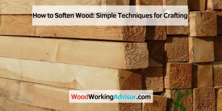 How to Soften Wood: Simple Techniques for Crafting