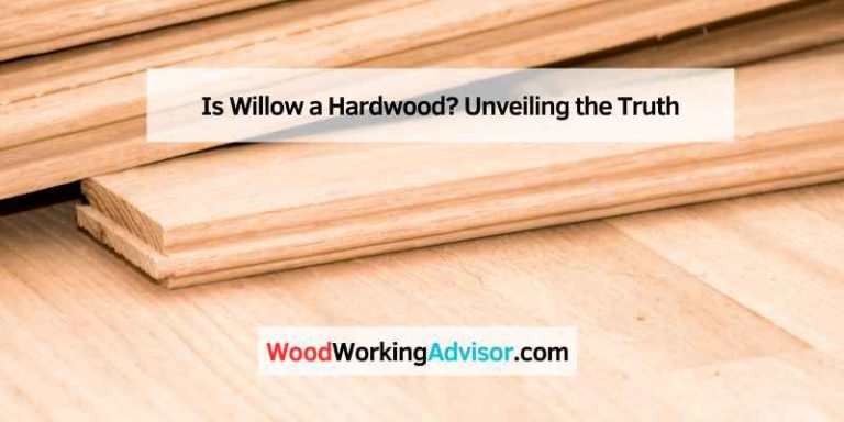 Is Willow a Hardwood? Unveiling the Truth