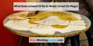 What Does Linseed Oil Do to Wood: Unveil Its Magic!