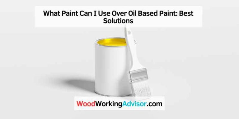 What Paint Can I Use Over Oil Based Paint: Best Solutions