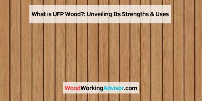 What is UFP Wood?: Unveiling Its Strengths & Uses