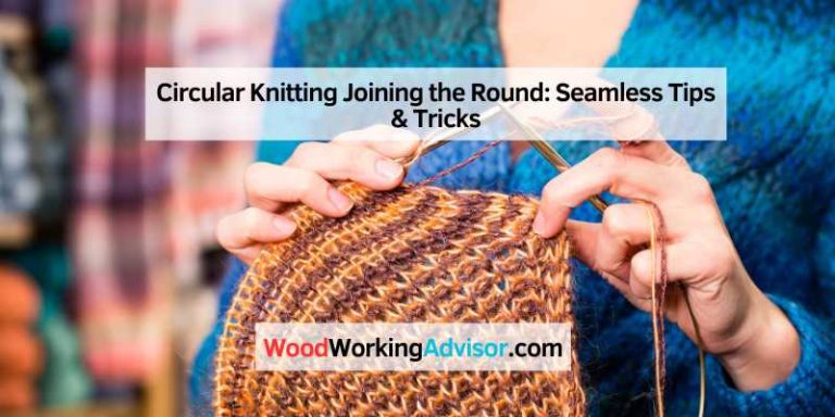 Circular Knitting Joining the Round: Seamless Tips & Tricks