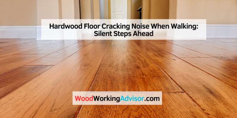 Hardwood Floor Cracking Noise When Walking: Silent Steps Ahead