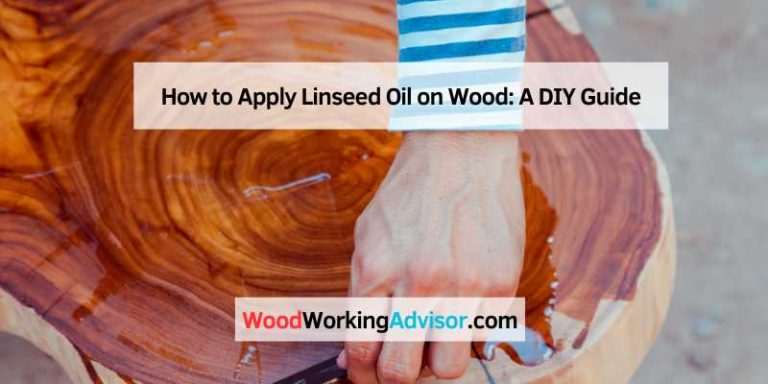 How to Apply Linseed Oil on Wood: A DIY Guide