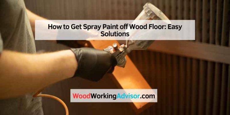 How to Get Spray Paint off Wood Floor: Easy Solutions