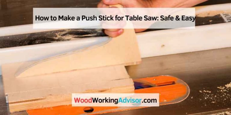 How to Make a Push Stick for Table Saw: Safe & Easy