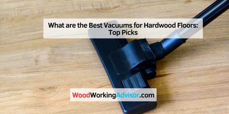 What are the Best Vacuums for Hardwood Floors: Top Picks