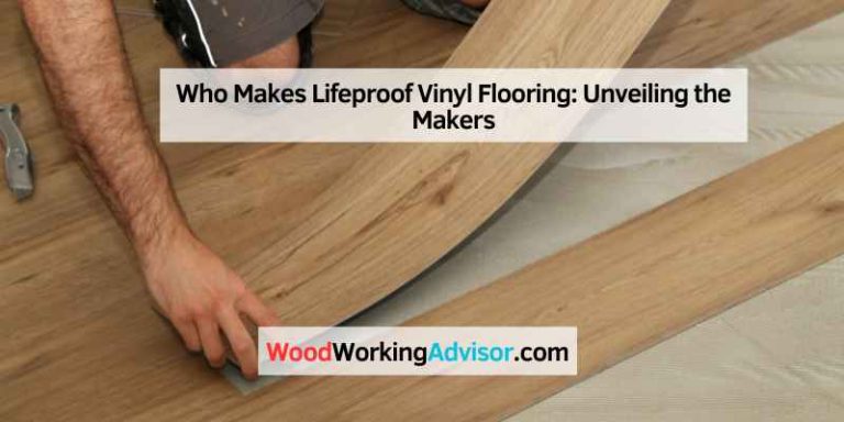 Who Makes Lifeproof Vinyl Flooring: Unveiling the Makers