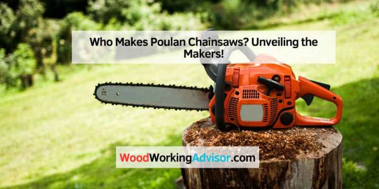 Who Makes Poulan Chainsaws? Unveiling the Makers!