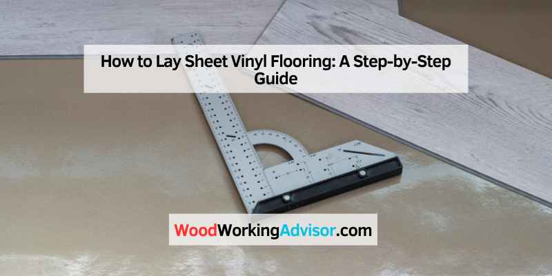 How to Lay Sheet Vinyl Flooring: A Step-by-Step Guide