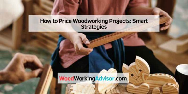 How to Price Woodworking Projects: Smart Strategies