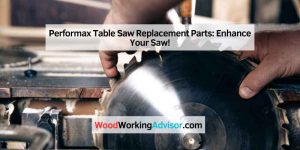 Performax Table Saw Replacement Parts: Enhance Your Saw!