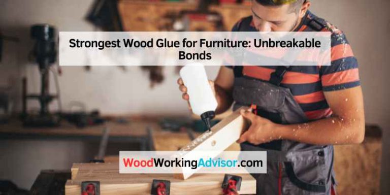 Strongest Wood Glue for Furniture: Unbreakable Bonds