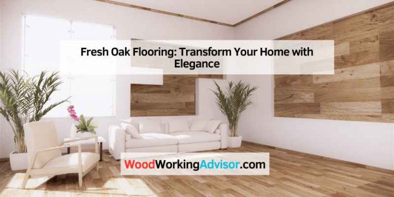 Fresh Oak Flooring: Transform Your Home with Elegance
