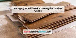 Mahogany Wood Vs Oak: Choosing the Timeless Classic