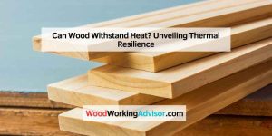 Can Wood Withstand Heat? Unveiling Thermal Resilience