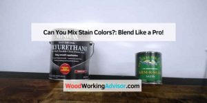 Can You Mix Stain Colors?: Blend Like a Pro!