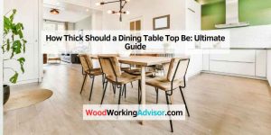 How Thick Should a Dining Table Top Be: Ultimate Guide