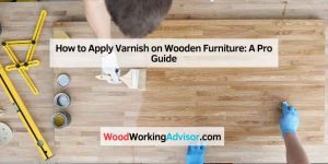 How to Apply Varnish on Wooden Furniture: A Pro Guide