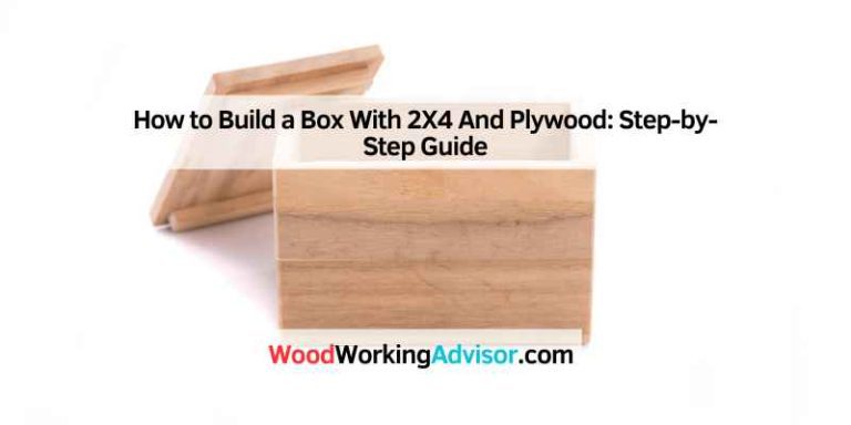 How to Build a Box With 2X4 And Plywood: Step-by-Step Guide