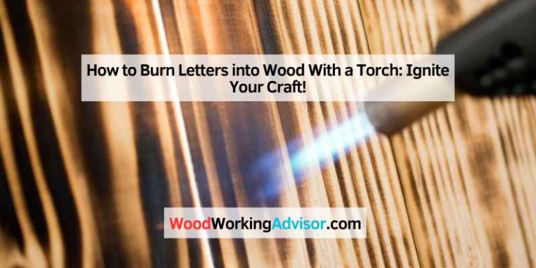How to Burn Letters into Wood With a Torch: Ignite Your Craft!