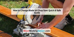 How to Change Blade on Chop Saw: Quick & Safe Guide