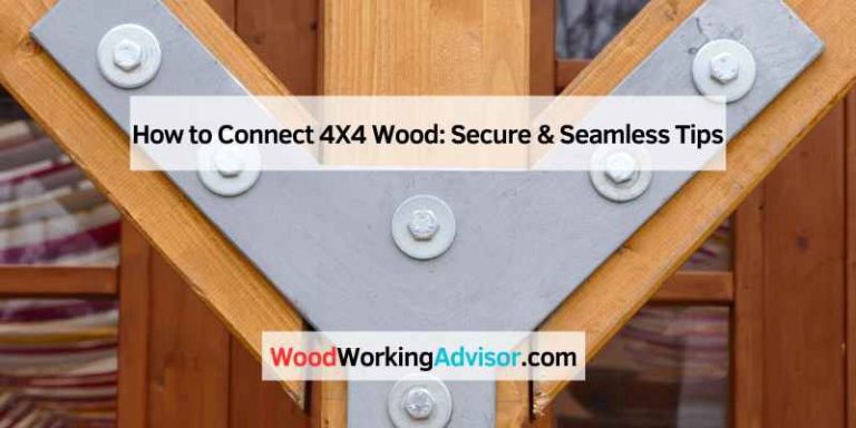 How to Connect 4X4 Wood: Secure & Seamless Tips