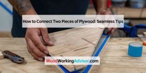 How to Connect Two Pieces of Plywood: Seamless Tips