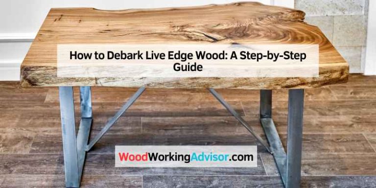 How to Debark Live Edge Wood: A Step-by-Step Guide