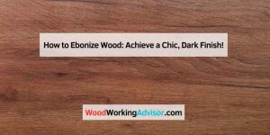 How to Ebonize Wood: Achieve a Chic, Dark Finish!