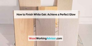 How to Finish White Oak: Achieve a Perfect Glow