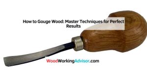 How to Gouge Wood: Master Techniques for Perfect Results