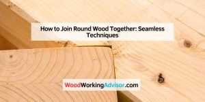How to Join Round Wood Together: Seamless Techniques
