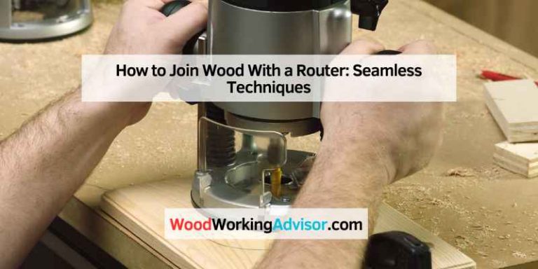How to Join Wood With a Router: Seamless Techniques