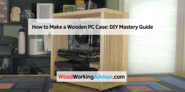 How to Make a Wooden PC Case: DIY Mastery Guide