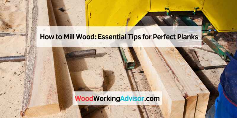 How to Mill Wood: Essential Tips for Perfect Planks