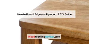 How to Round Edges on Plywood: A DIY Guide