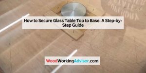 How to Secure Glass Table Top to Base: A Step-by-Step Guide
