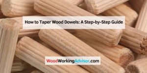 How to Taper Wood Dowels: A Step-by-Step Guide