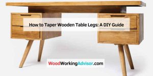How to Taper Wooden Table Legs: A DIY Guide