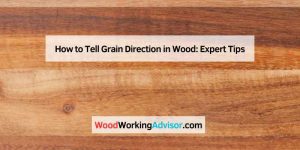 How to Tell Grain Direction in Wood: Expert Tips