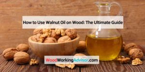 How to Use Walnut Oil on Wood: The Ultimate Guide
