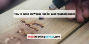 How to Write on Wood: Tips for Lasting Impressions