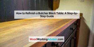 How to Refinish a Butcher Block Table: A Step-by-Step Guide