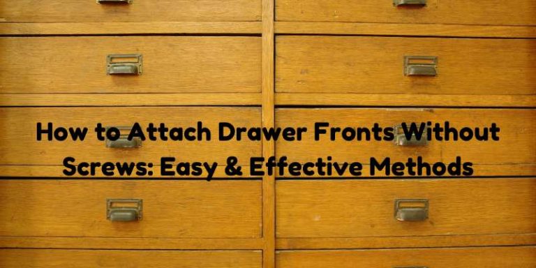 How to Attach Drawer Fronts Without Screws: Easy & Effective Methods