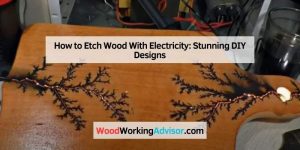 How to Etch Wood With Electricity: Stunning DIY Designs
