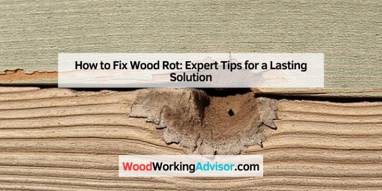 How to Fix Wood Rot: Expert Tips for a Lasting Solution