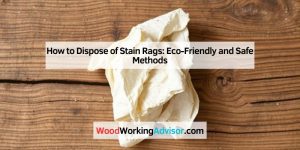 How to Dispose of Stain Rags: Eco-Friendly and Safe Methods