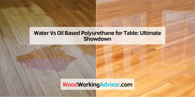 Water Vs Oil Based Polyurethane for Table: Ultimate Showdown