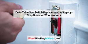 Delta Table Saw Switch Replacement: A Step-by-Step Guide for Woodworkers